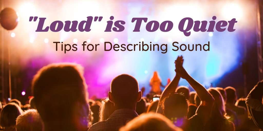 “Loud” Is Too Quiet: Tips for Describing Sound – Phoebe Darqueling